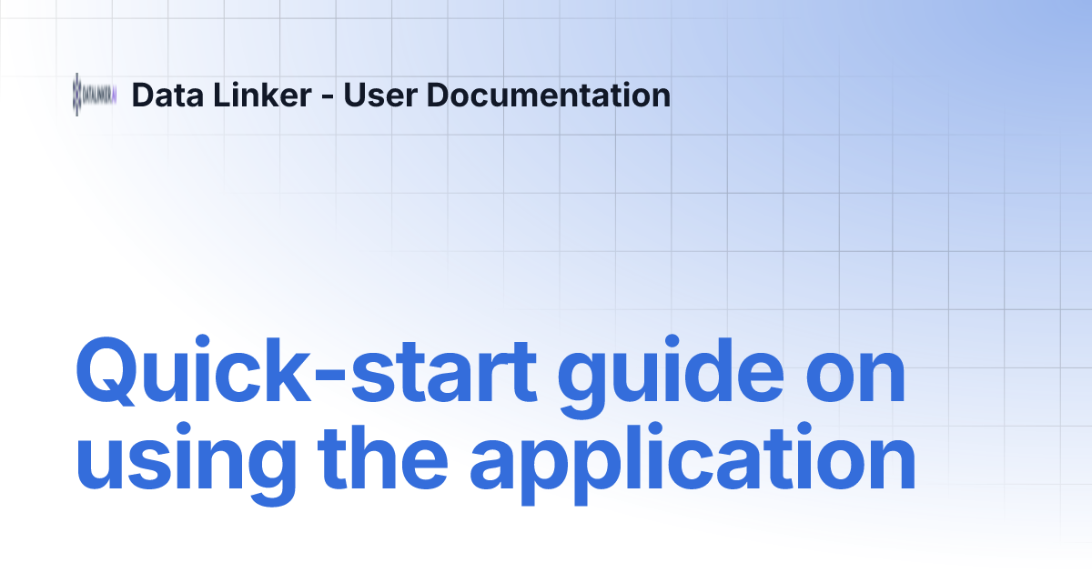 Quick-start guide on using the application | Data Linker - User Documentation